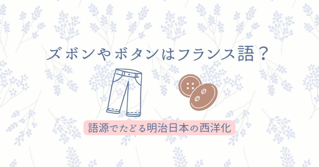 ズボンやボタンはフランス語？ 語源でたどる明治日本の西洋化 | Fragile Archives